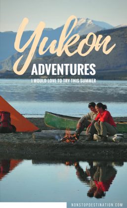 5 Yukon Adventures I Would Love to Try This Summer | Non Stop Destination